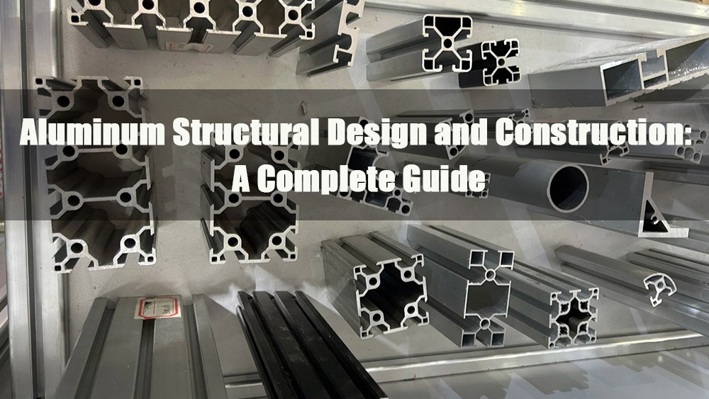 Aluminum Structural Design and Construction: A Complete Guide